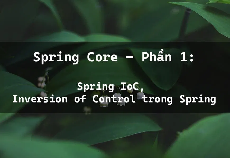 Tìm hiểu spring ioc là gì và cách áp dụng trong phát triển phần mềm